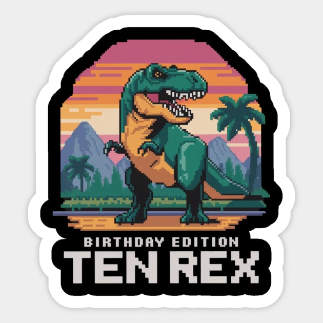 Ten Rex 10th Birthday Pixel Dinosaur 10 Year Old T-Rex Party - 10 Year Old - Sticker | TeePublic